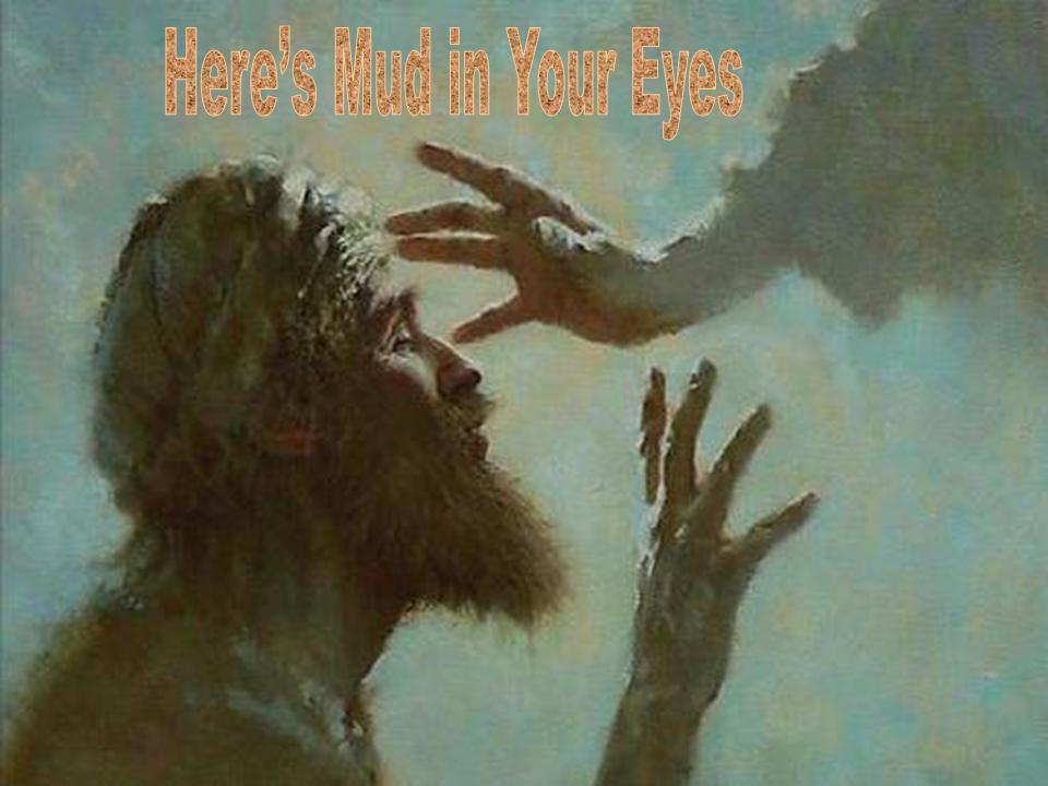 Here s Mud In Your Eyes John 9 here-s-mud-in-your-eyes-john-9